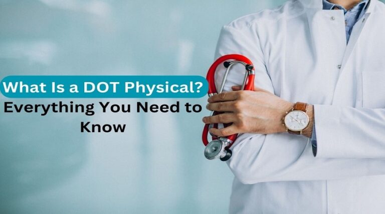 What Is a DOT Physical? Everything You Need to Know